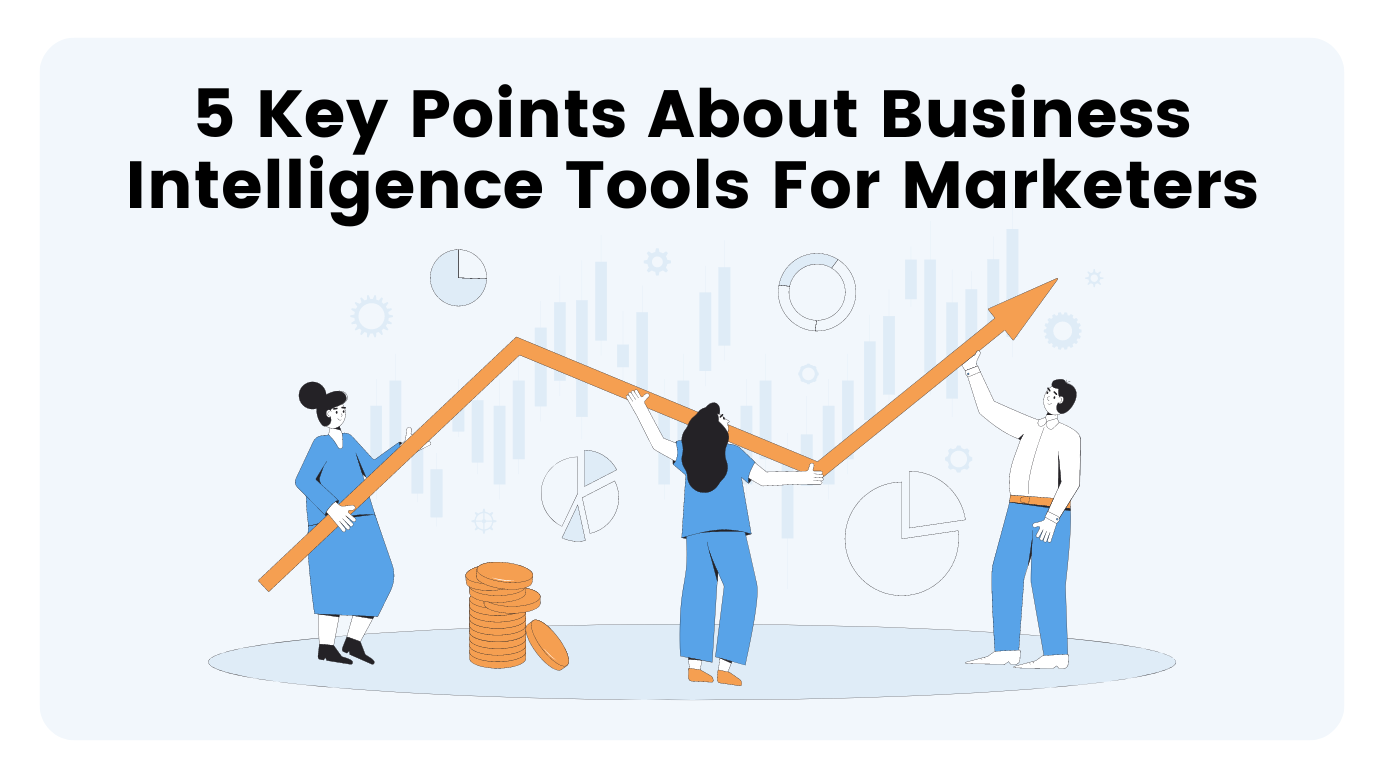 5 Key Points About Business Intelligence Tools For Marketers